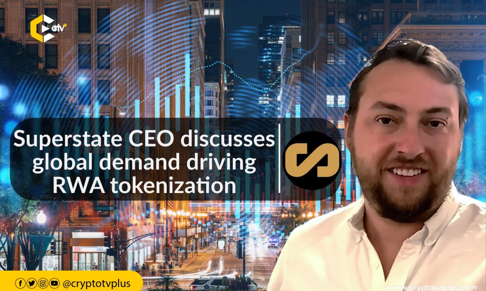 Superstate CEO discusses global demand driving RWA tokenization – CryptoTvplus - The Leading ...