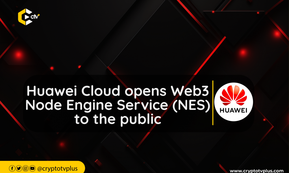 Huawei Cloud opens Web3 Node Engine Service (NES) to the public – CryptoTvplus - The Leading ...