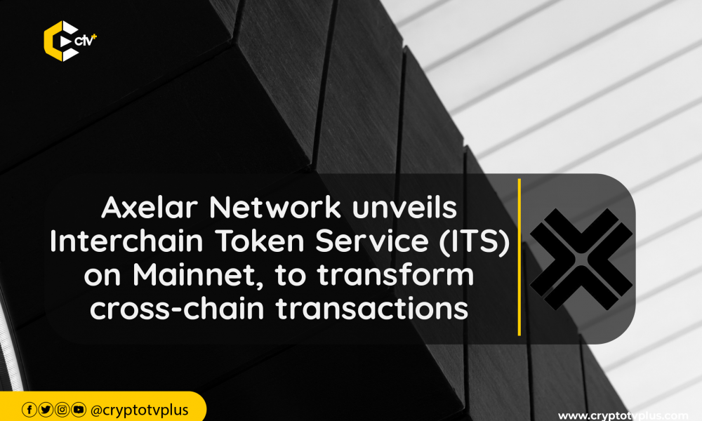 Axelar Network unveils Interchain Token Service (ITS) on Mainnet, to transform cross-chain ...