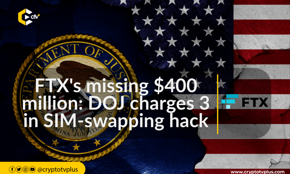 FTX’s missing $400 million: DOJ charges 3 in SIM-swapping hack – CryptoTvplus - The Leading ...