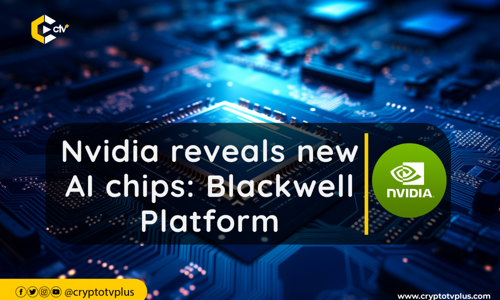 Nvidia reveals new AI chips: Blackwell Platform – CryptoTvplus - The ...